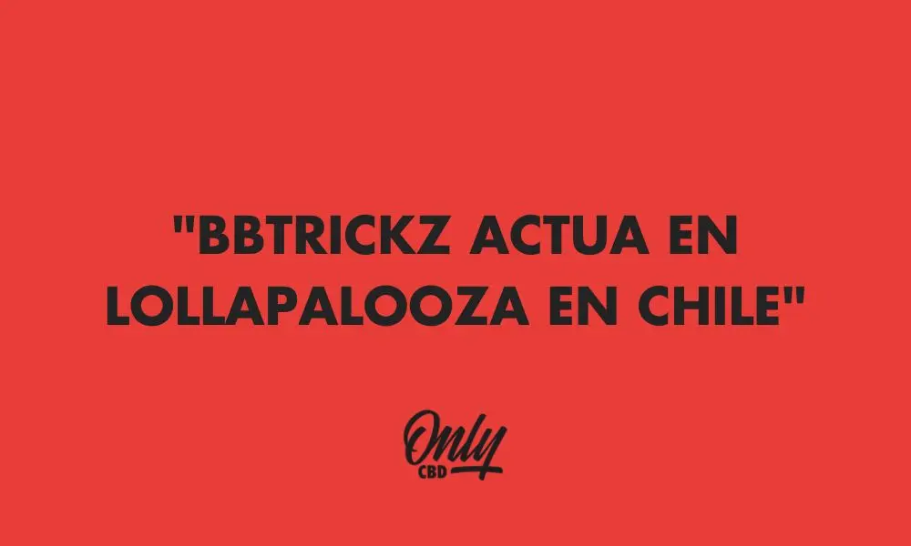 "BBTRICKZ ACTUA EN LOLLAPALOOZA EN CHILE" | OnlyCBD™