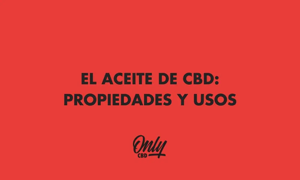 EL ACEITE DE CBD: PROPIEDADES Y USOS | OnlyCBDFans